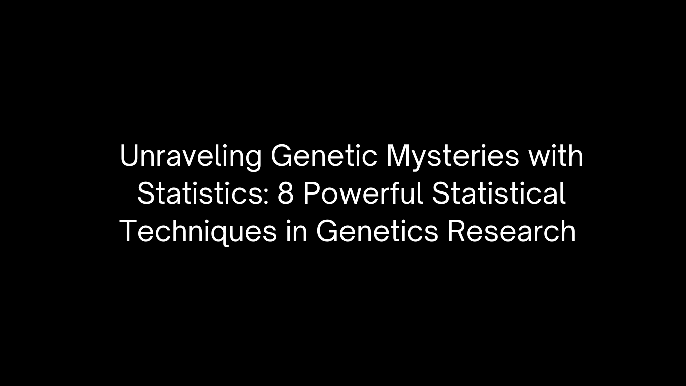 8 Powerful Statistical Methods in Genetics Research | Editage 8 Powerful Statistical Methods in Genetics Research | Editage